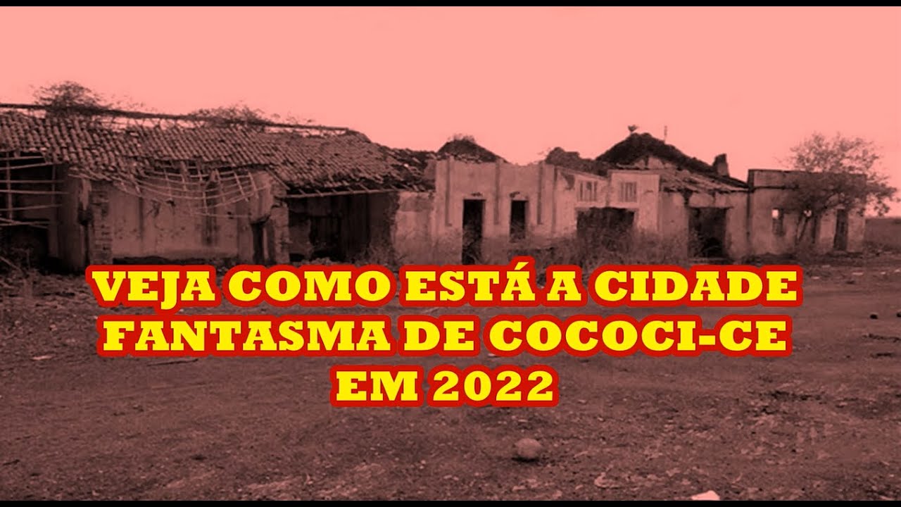 Veja como está a Cidade Fantasma de Cococi-CE em 2022 - YouTube