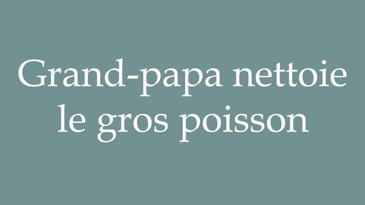How to Pronounce ''Grand-papa nettoie le gros poisson'' Correctly in ...