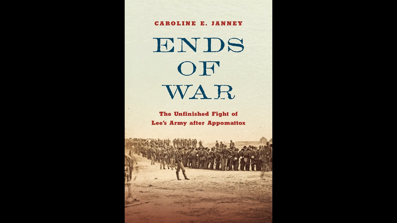 Ends of War: The Unfinished Fight of Lee’s Army After Appomattox ...
