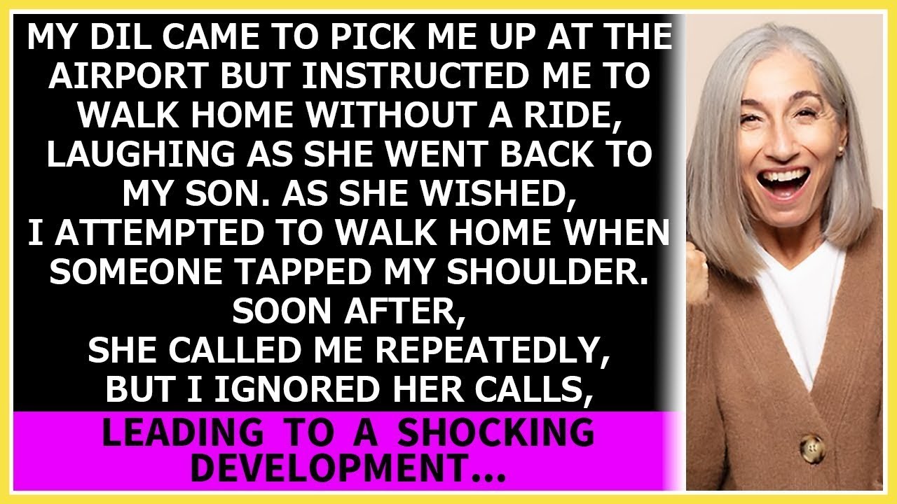 My DIL came to pick me up but instructed me to walk home, laughing as ...