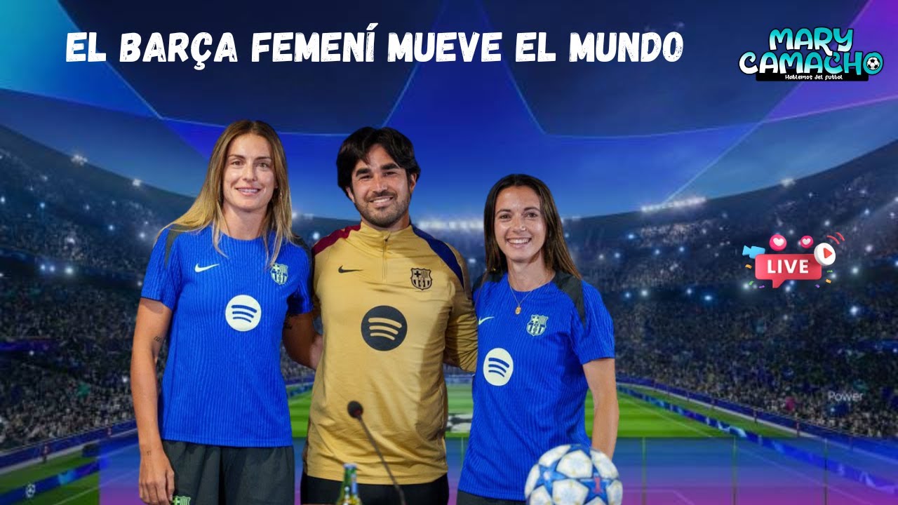 🚨HABLEMOS DE FÚTBOL CON MARY CAMACHO- EL BARÇA FEMENÍ MUEVE EL MUNDO 🌍💙 ...