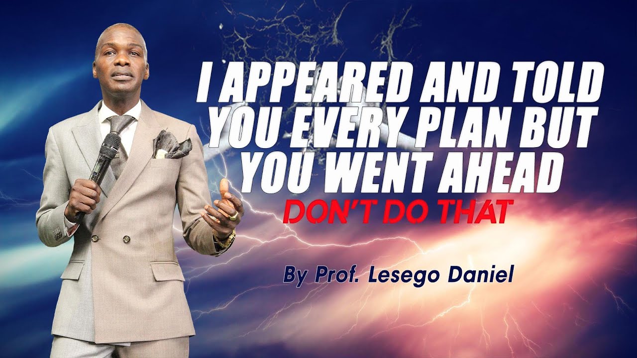 I APPEARED AND TOLD YOU EVERY PLAN BUT YOU WENT AHEAD, DON'T DO THAT BY ...