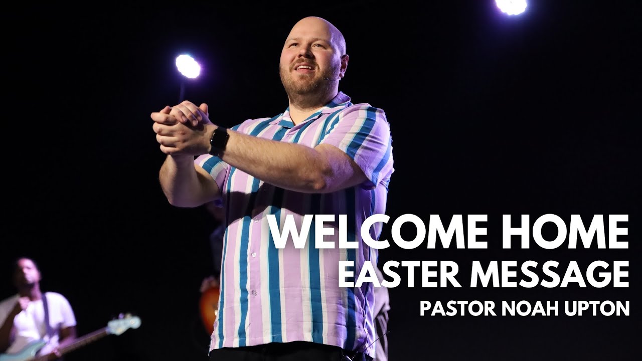 Welcome Home | Easter at Discover 2024 | Pastor Noah Upton | Discover ...