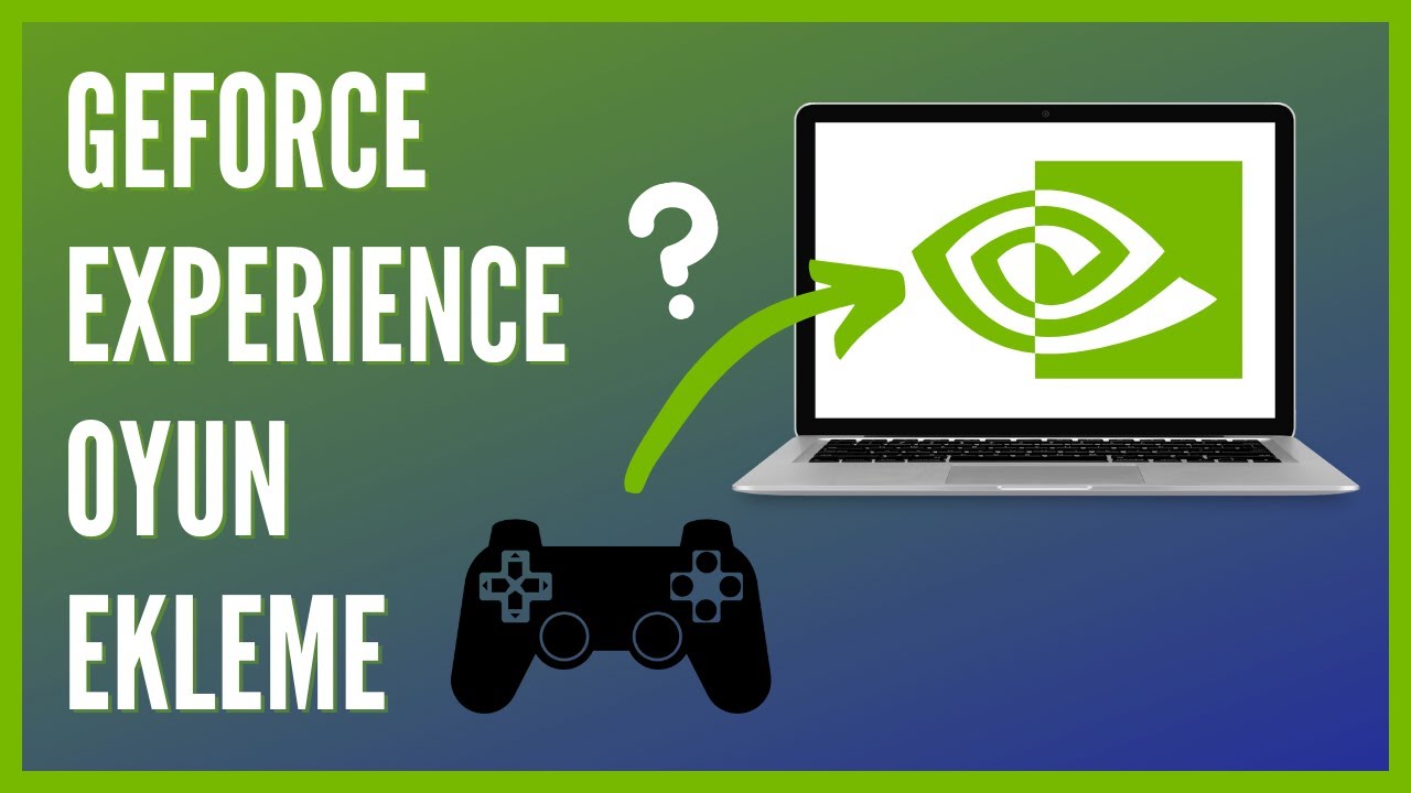 Nvidia Geforce Experience Uygulamasına Nasıl Oyun Eklenir? - YouTube