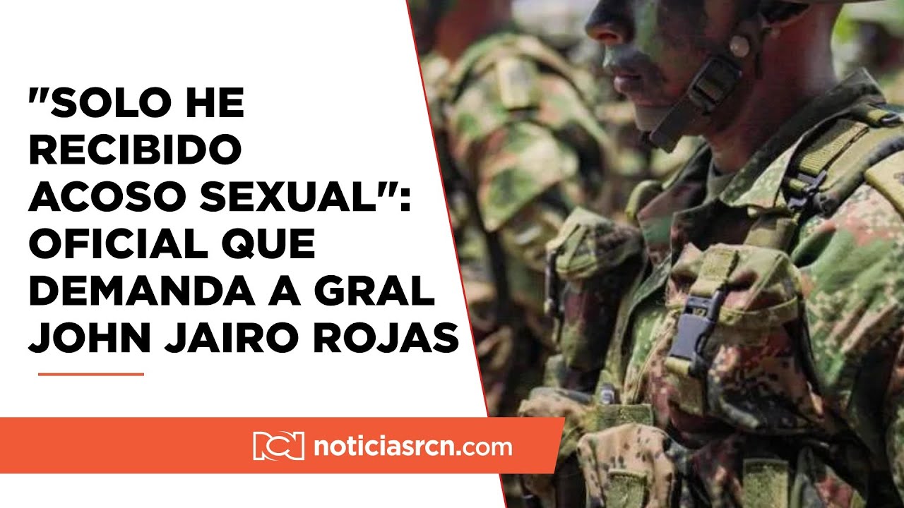 "He recibido malos tratos y acoso sexual": oficial que demanda al general John Jairo Rojas - YouTube