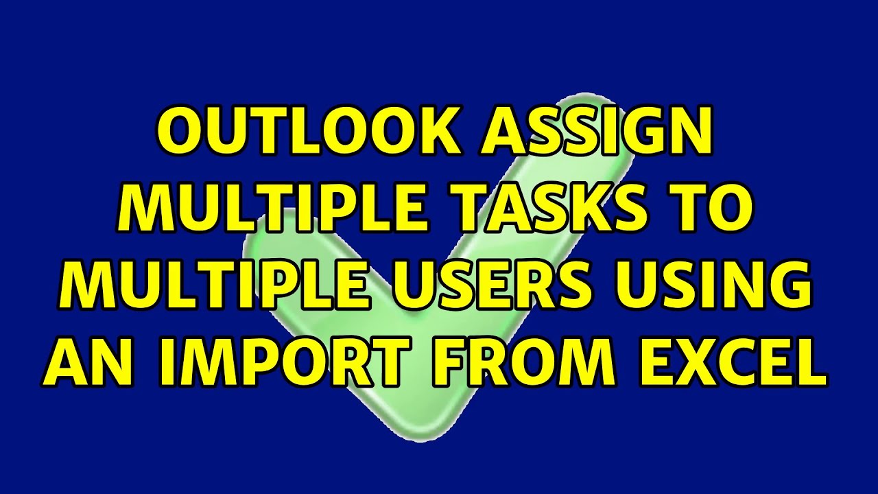 Outlook Assign Multiple Tasks To Multiple Users Using An Import From Outlook Assign Multiple Tasks To Multiple Users Using An Import From