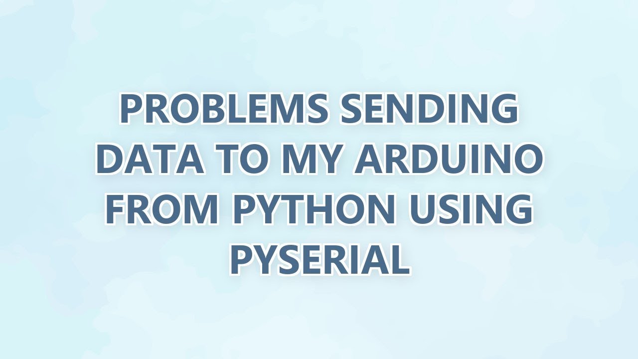 Problems Sending Data To My Arduino From Python Using Pyserial Youtube 6923