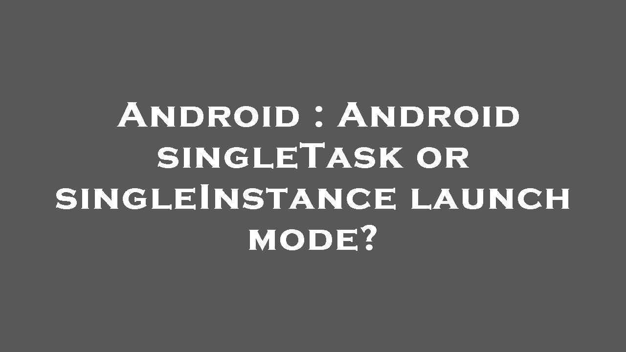 Android Android Singletask Or Singleinstance Launch Mode Youtube