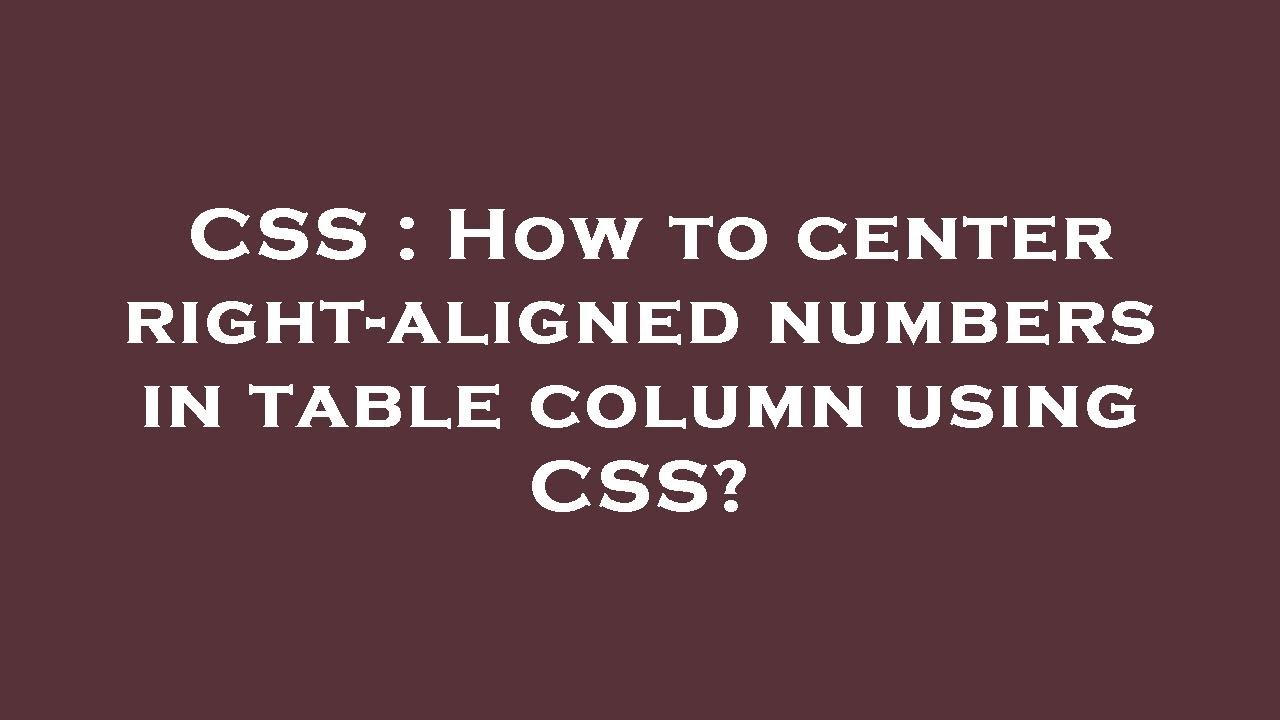 Css How To Center Right Aligned Numbers In Table Column Using Css 5782