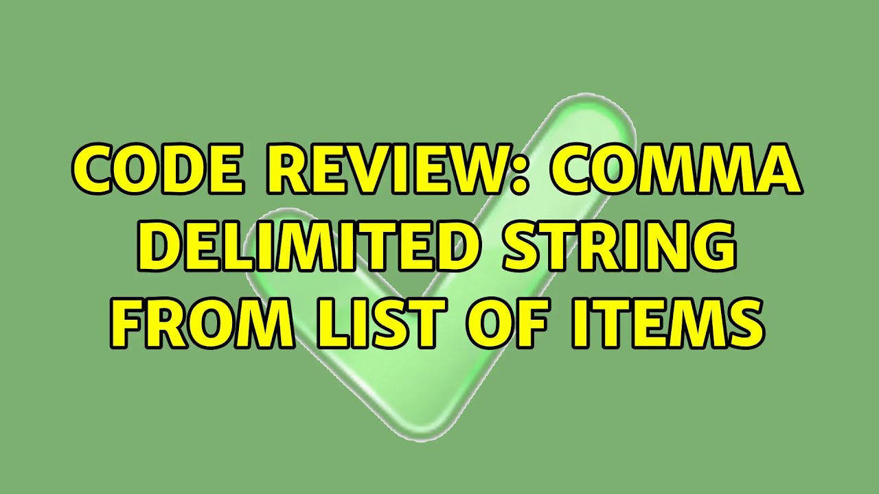 Code Review Comma Delimited String From List Of Items 4 Solutions Code Review Comma Delimited String From List Of Items 4 Solutions
