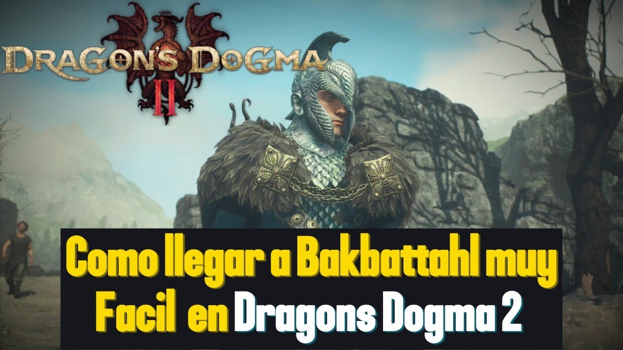 Dragon's Dogma 2: Como llegar a Bakbattahl muy fácil y rápido/ Guia ...