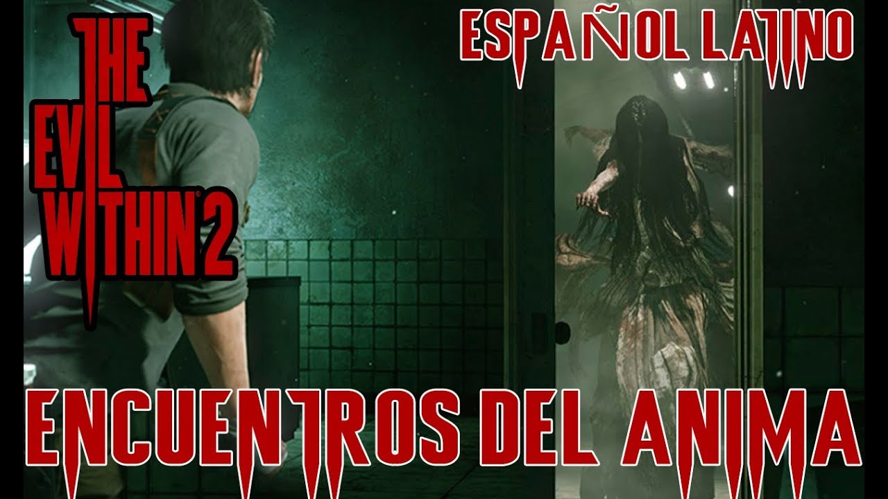THE EVIL WITHIN 2 - LOS ENCUENTROS CON EL ANIMA - ESPAÑOL LATINO - YouTube