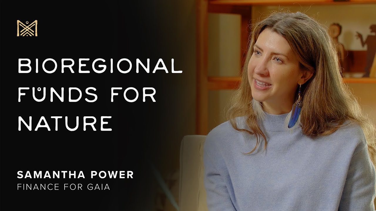 Bioregional Funds for Nature with Samantha Power (Finance for Gaia ...