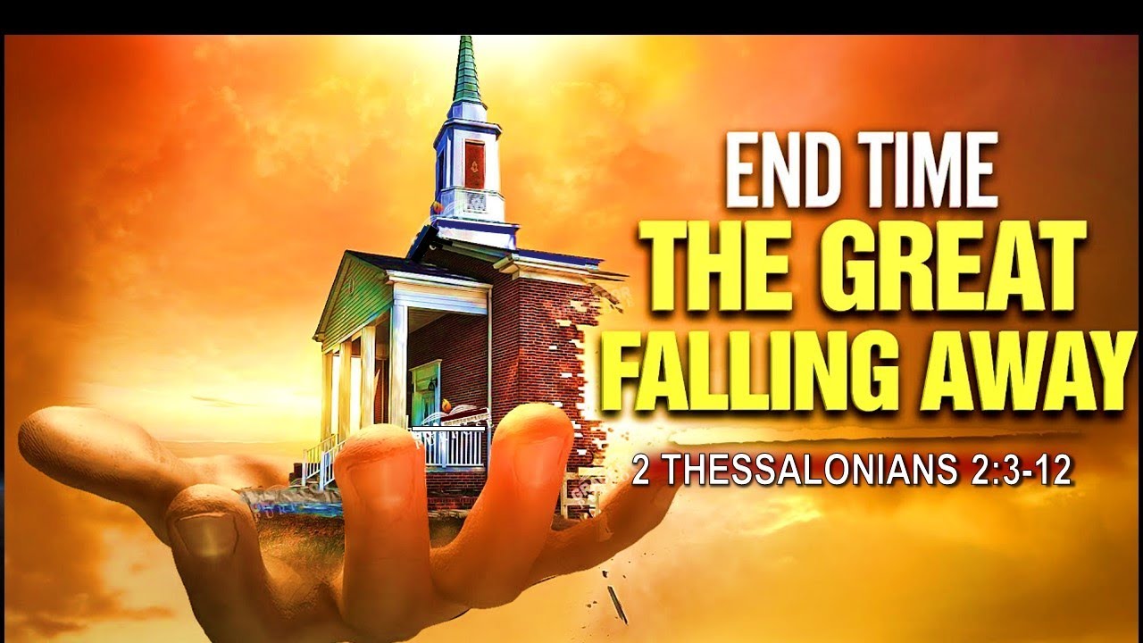 THE GREAT FALLING AWAY; ENDTIME APOSTASY; (2 THESSALONIANS 2:3-12 ...