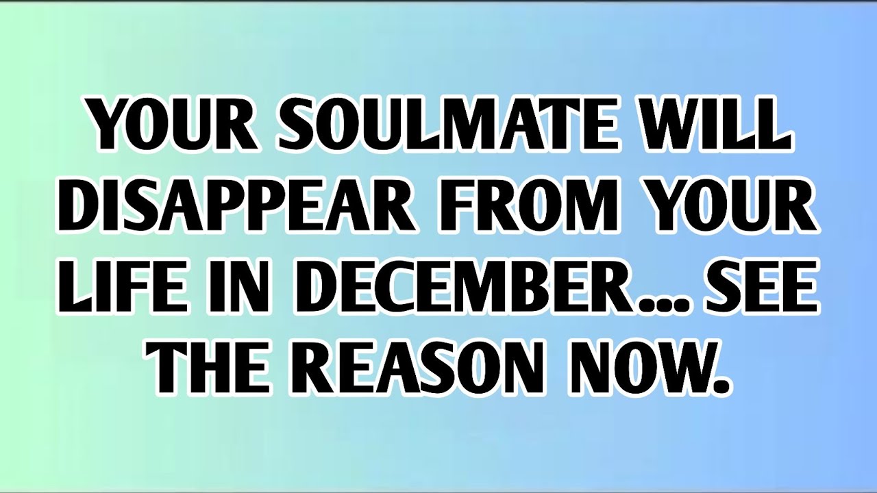 📜YOUR SOULMATE WILL DISAPPEAR FROM YOUR LIFE IN DECEMBER... SEE THE ...
