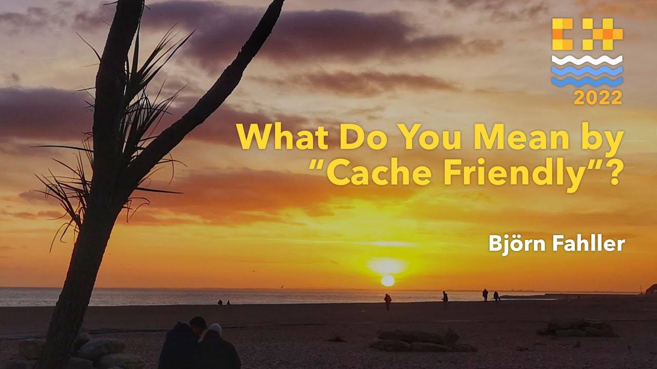 What Do You Mean by "Cache Friendly"? - Björn Fahller - C++ on Sea 2022 ...