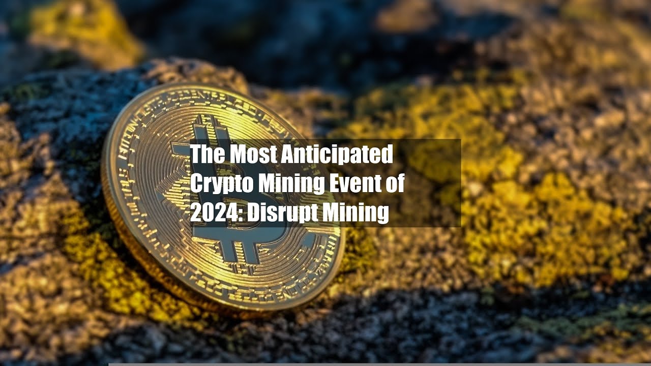 The Most Anticipated Crypto Mining Event of 2024: Disrupt Mining - YouTube
