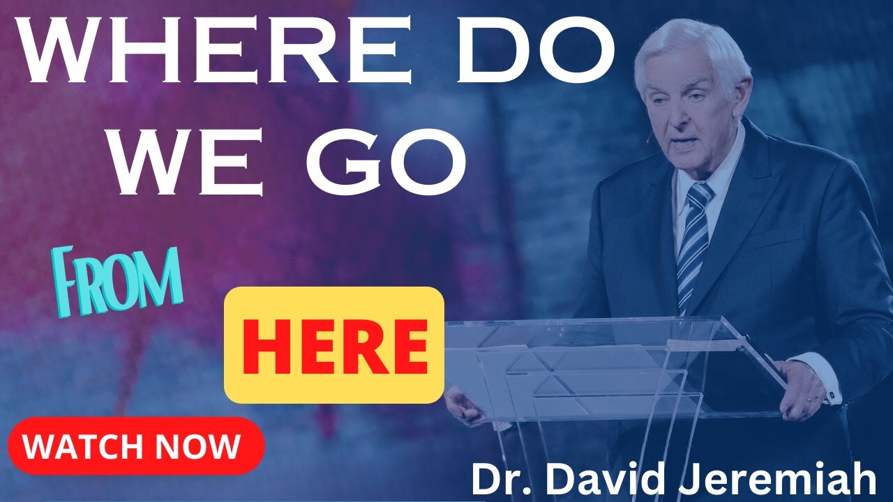 Where Do We Go From Here - David Jeremiah - Best Sermons - YouTube