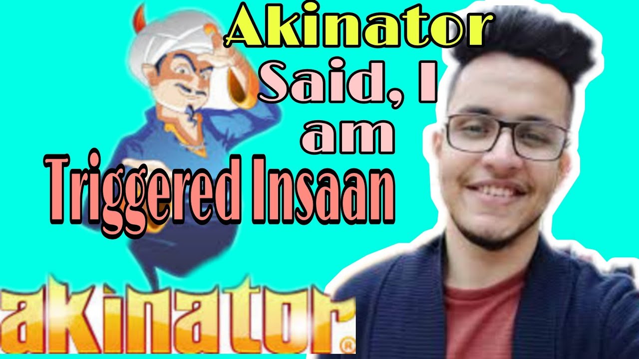 I am Live Insaan/ Triggered Insaan | Akinator |akinator triggered ...
