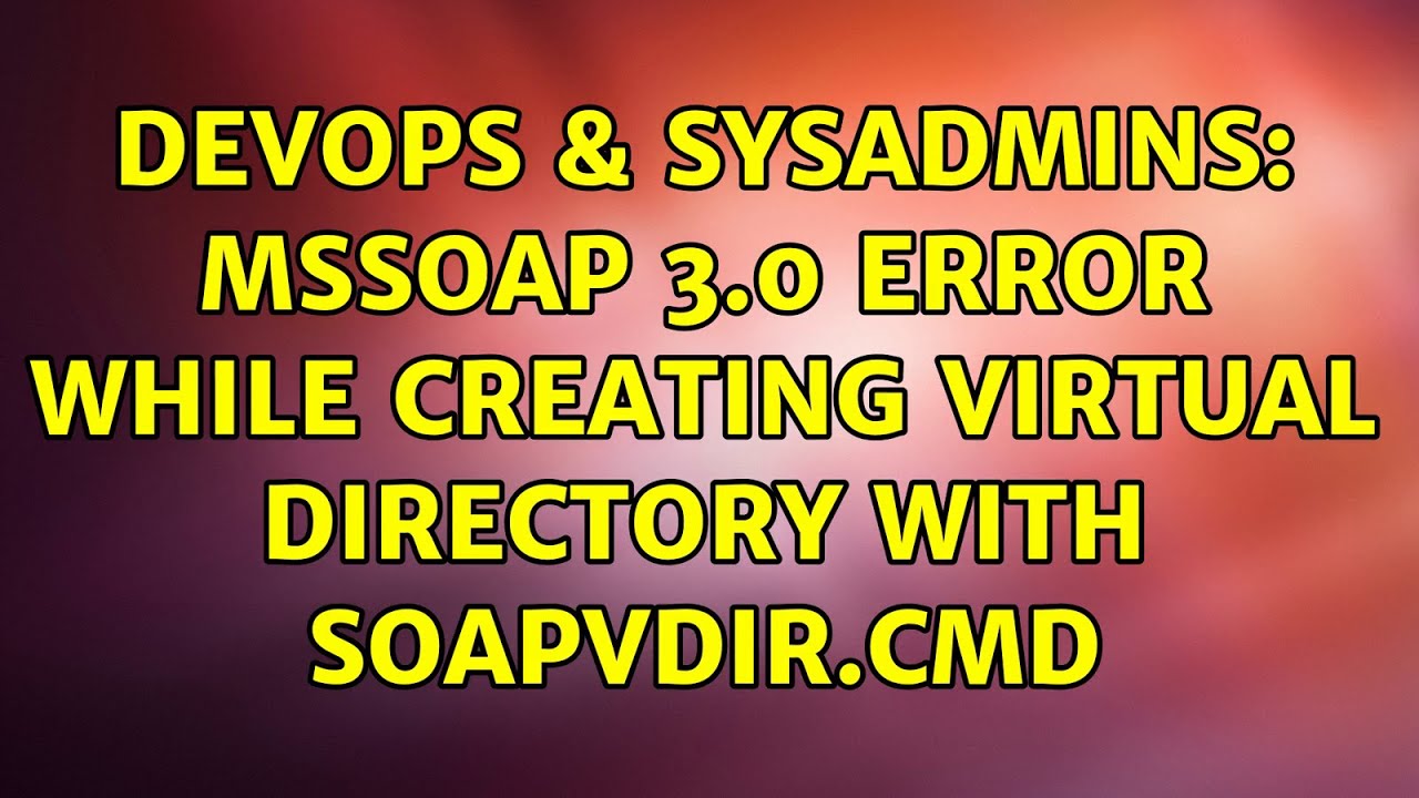 Devops And Sysadmins Mssoap 30 Error While Creating Virtual Directory With Soapvdircmd Youtube