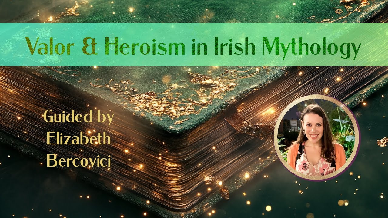 Valor & Heroism in Irish Mythology guided by Elizabeth Bercovici - YouTube
