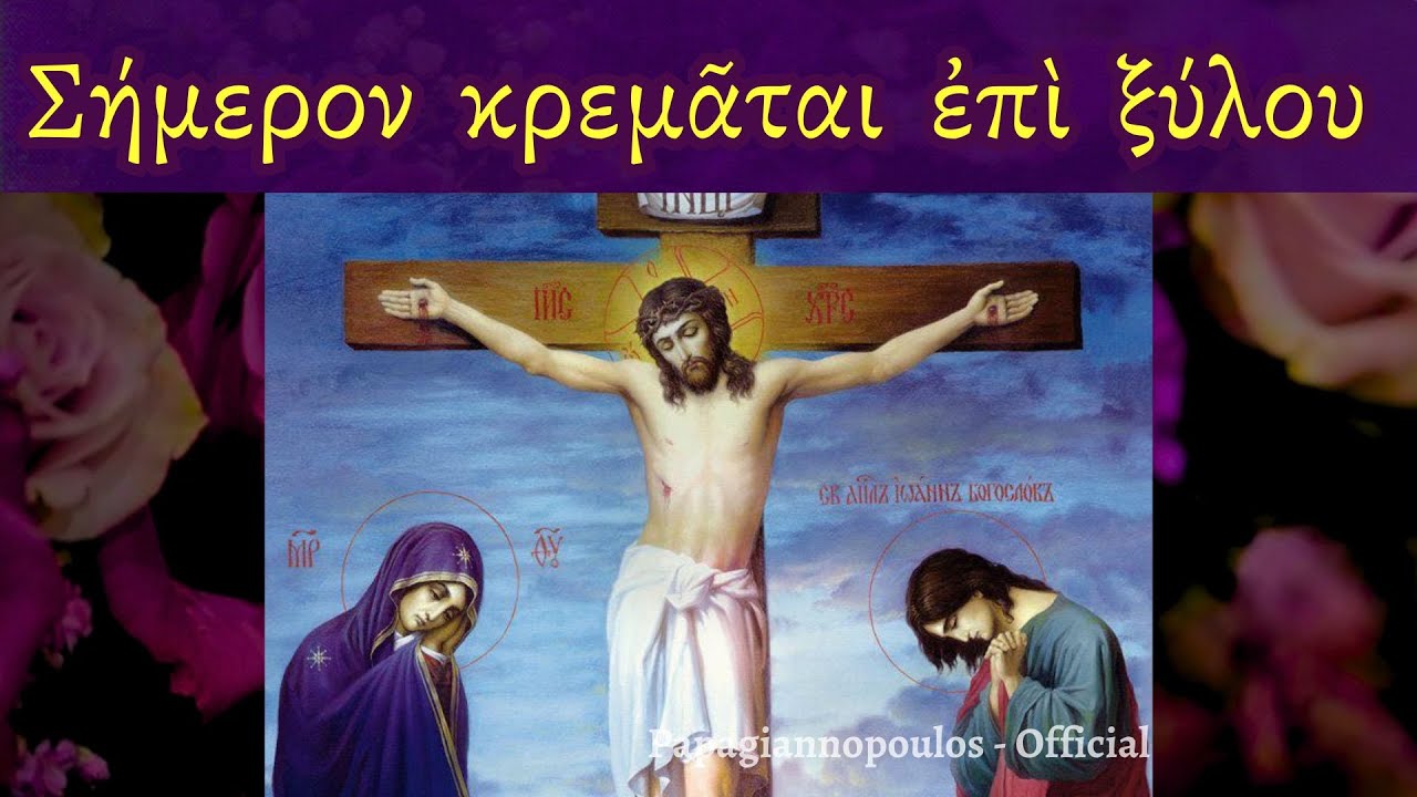 Μεγάλη Παρασκευή : Σήμερον κρεμάται επί ξύλου (Η ωραιότερη και υπέροχη ...