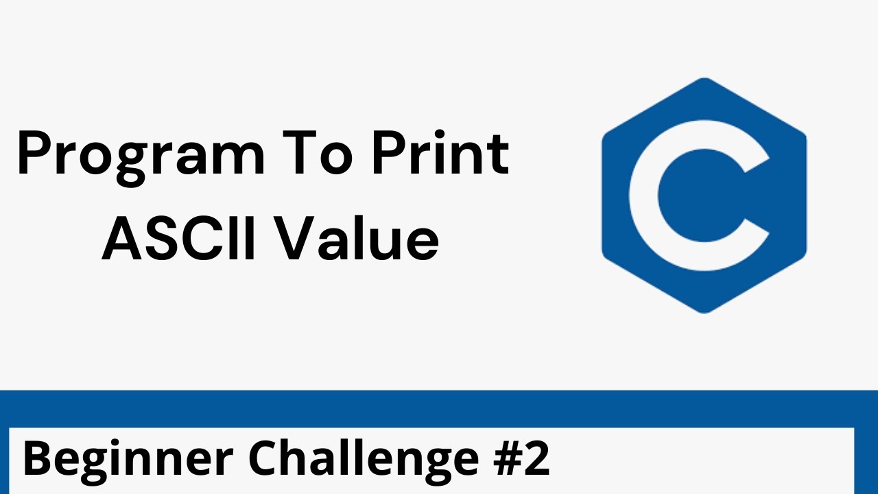 C Beginner Challenge 2 Program To Print ASCII Value YouTube c-beginner-challenge-2-program-to-print-ascii-value-youtube