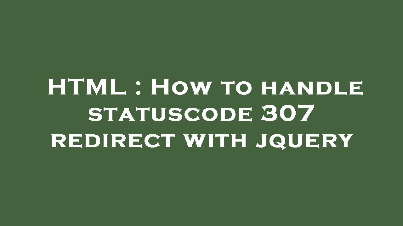 Html How To Handle Statuscode 307 Redirect With Jquery Youtube 7880