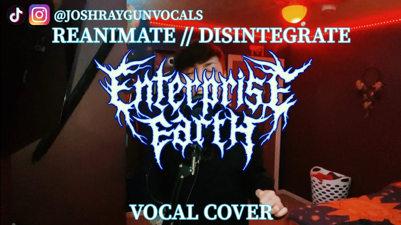 Enterprise Earth Reanimate // Disintegrate Vocal Cover x ...