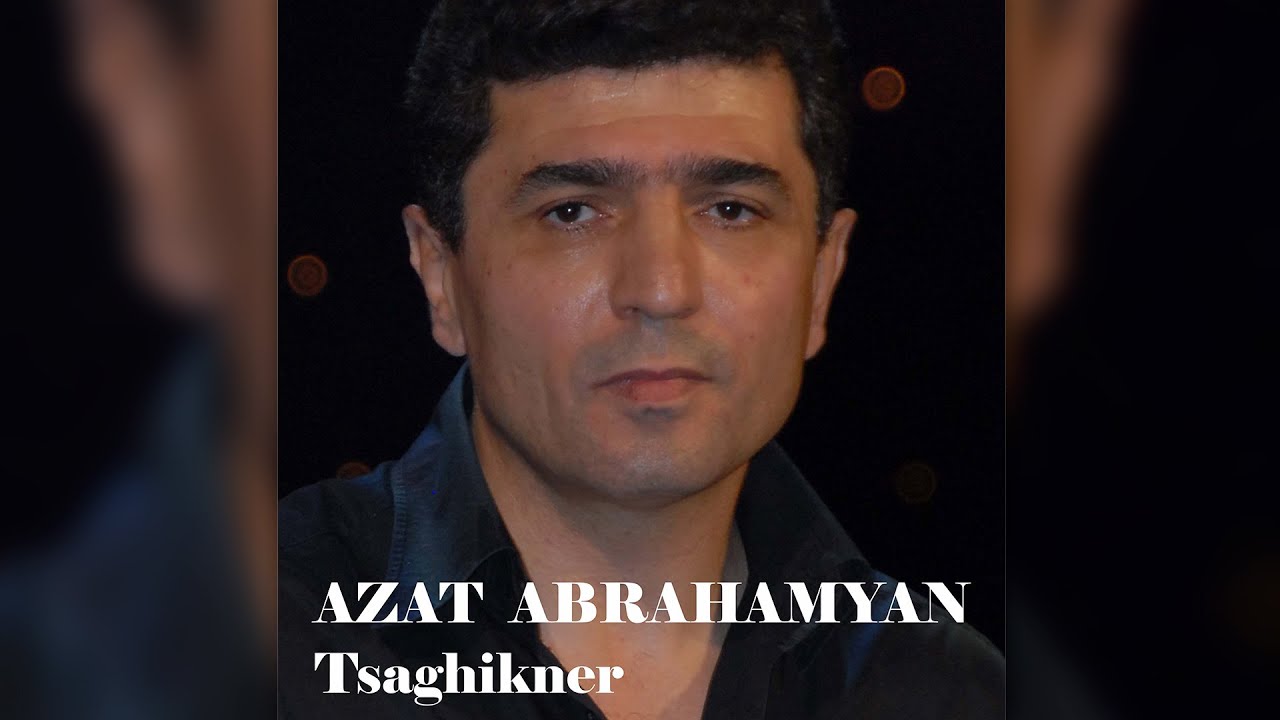 Azat Abrahamyan - Tsaghikner | Армянская музыка | Armenian music ...