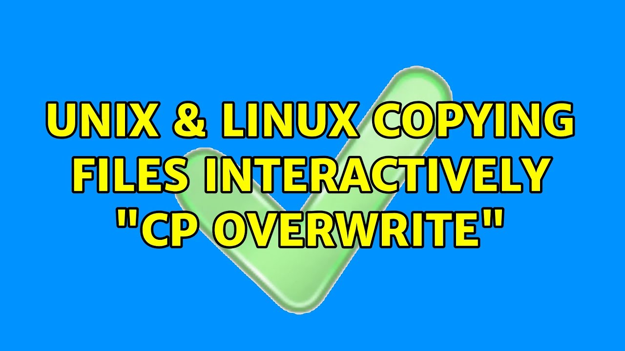 Unix And Linux Copying Files Interactively Cp Overwrite 2 Solutions Youtube