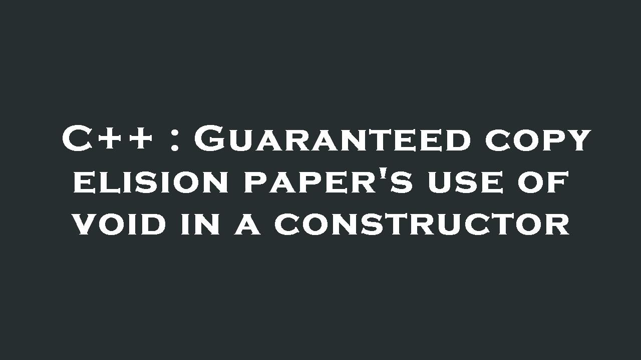C++ : Guaranteed copy elision paper's use of void in a constructor ...