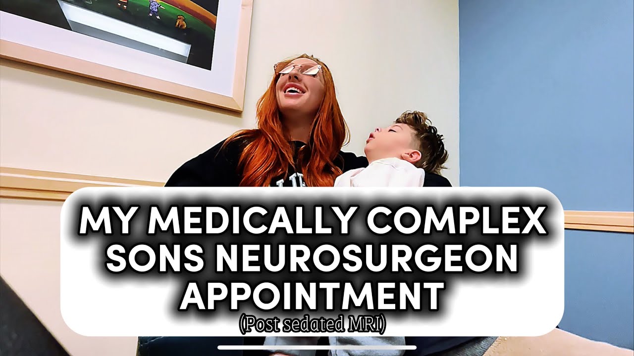 MY MEDICALLY COMPLEX SONS NEUROSURGEON APPOINTMENT | Post Sedated MRI ...