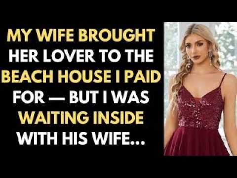 MY WIFE BROUGHT HER LOVER TO THE BEACH HOUSE I PAID FOR - BUT I WAS WAITING INSIDE WITH HIS WIFE...