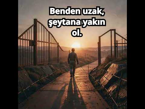 Benden uzak, şeytana yakın ol.
