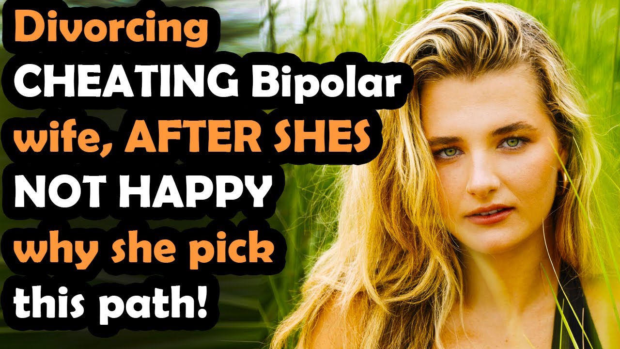 Divorcing CHEATING wife, AFTER SHES NOT HAPPY GOES BIPOLAR - YouTube