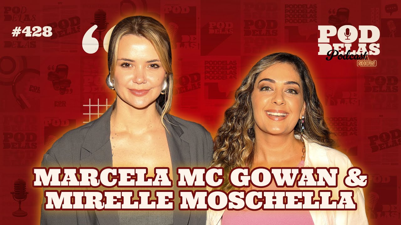 MARCELA MC GOWAN E MIRELLE MOSCHELLA - PODDELAS PODCAST SHOW #428 - YouTube
