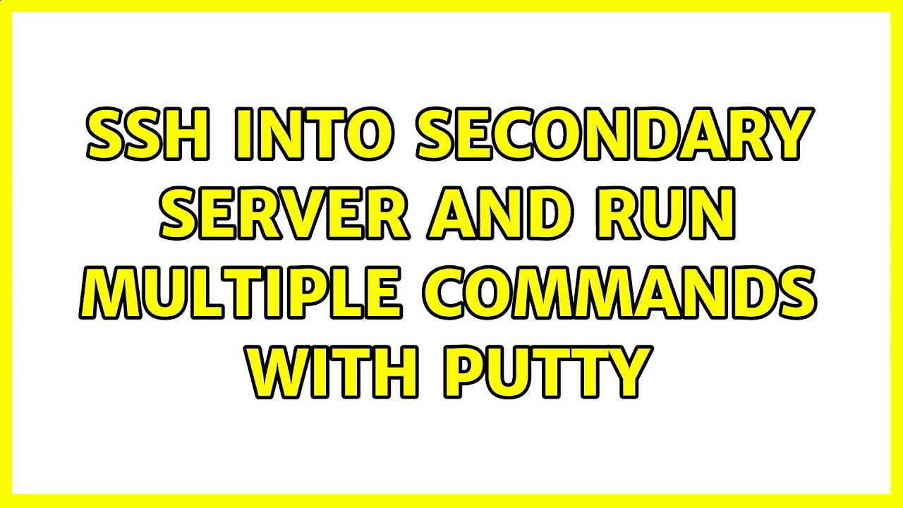 Ssh Into Secondary Server And Run Multiple Commands With Putty Youtube 1086
