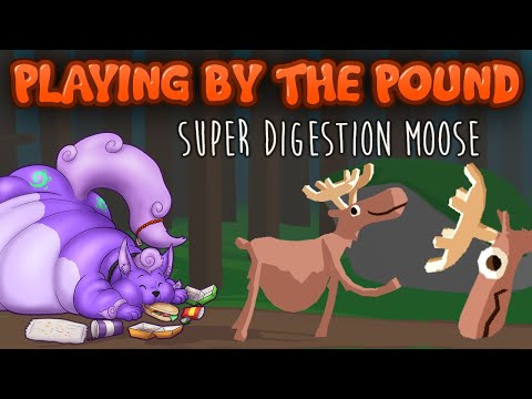 Playing by the Pound | Super Digestion Moose - Eat Constantly, Or Wither Away Into Non-Existence