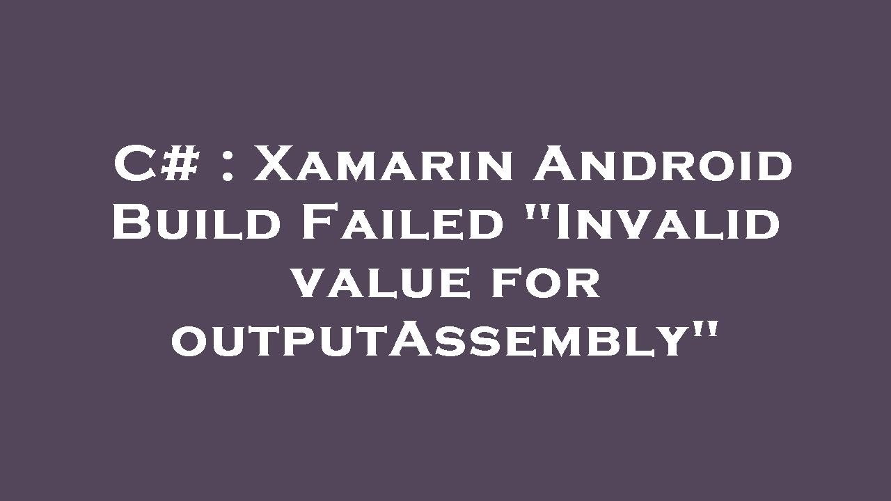 C Xamarin Android Build Failed Invalid Value For Outputassembly