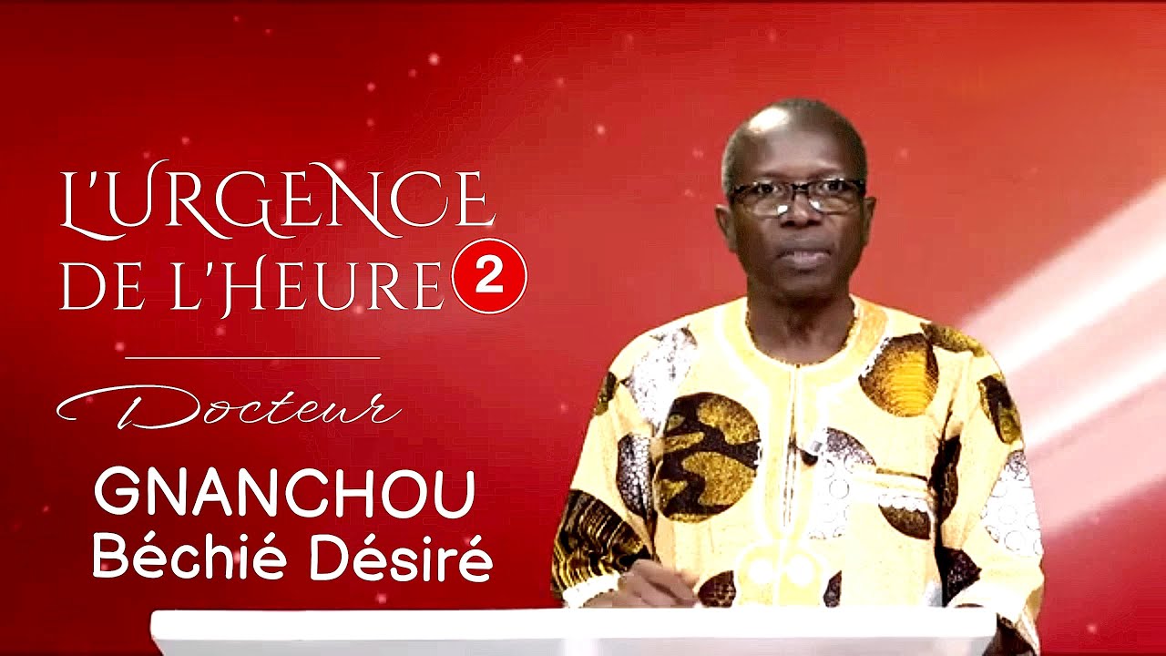 L'urgence de l'heure - Docteur GNANCHOU Béchié Désiré (2ème Partie ...