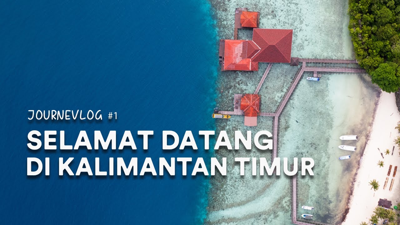 JOURNEVLOG #1 - Perjalanan Luar Biasa dari Timur Kalimantan: Explore ...