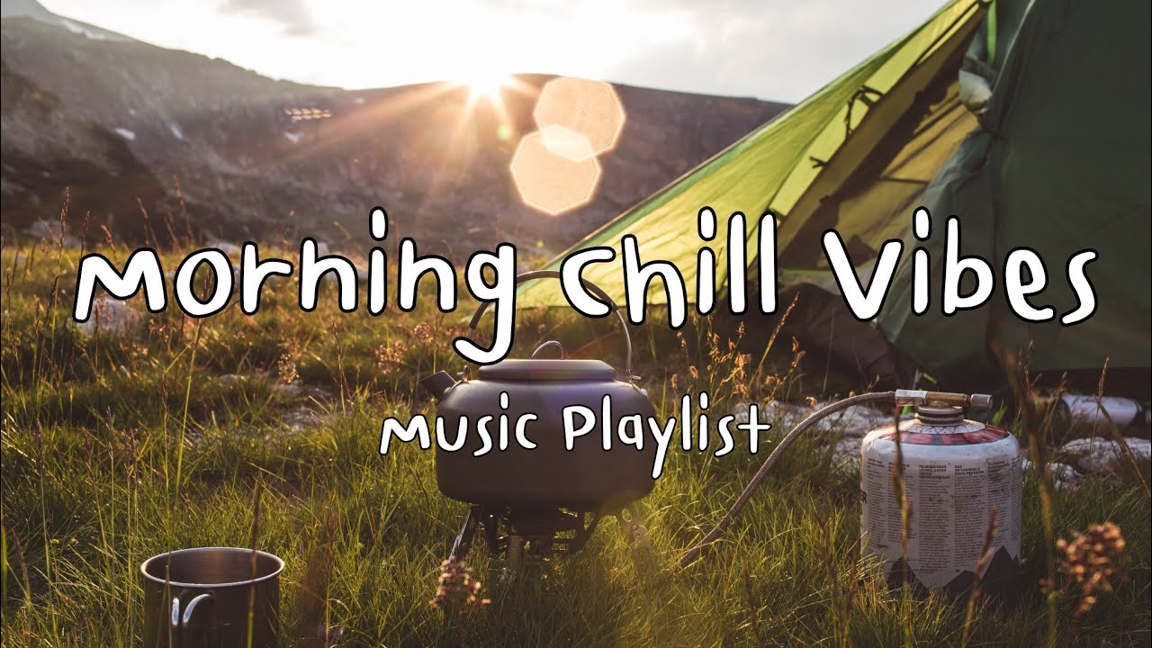 [Playlist] Music for Start Your Day | Camping Trip/Road Trip/Vacation ...