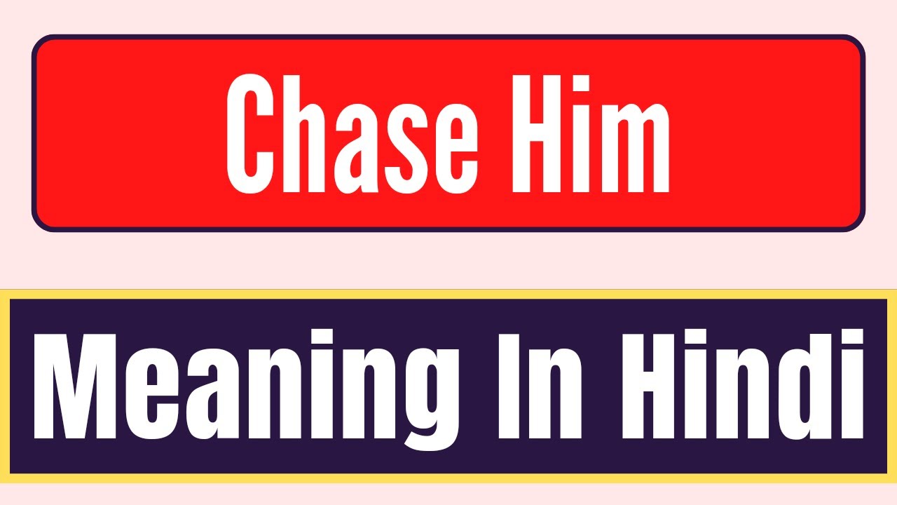 What Is Chase Him Meaning In Hindi Chase Him Meaning In Hindi Chase