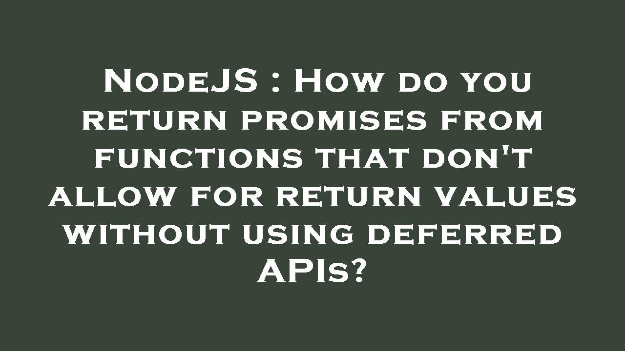 Nodejs How Do You Return Promises From Functions That Don T Allow For Return Values Without