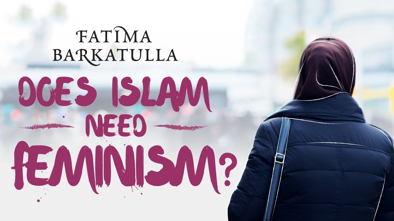 DOES ISLAM NEED FEMINISM? BY FATIMA BARKATULLA - YouTube