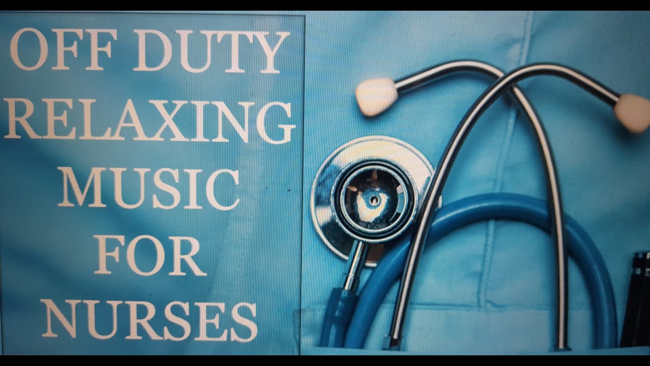 OFF DUTY RELAXING MUSIC FOR NURSES - YouTube