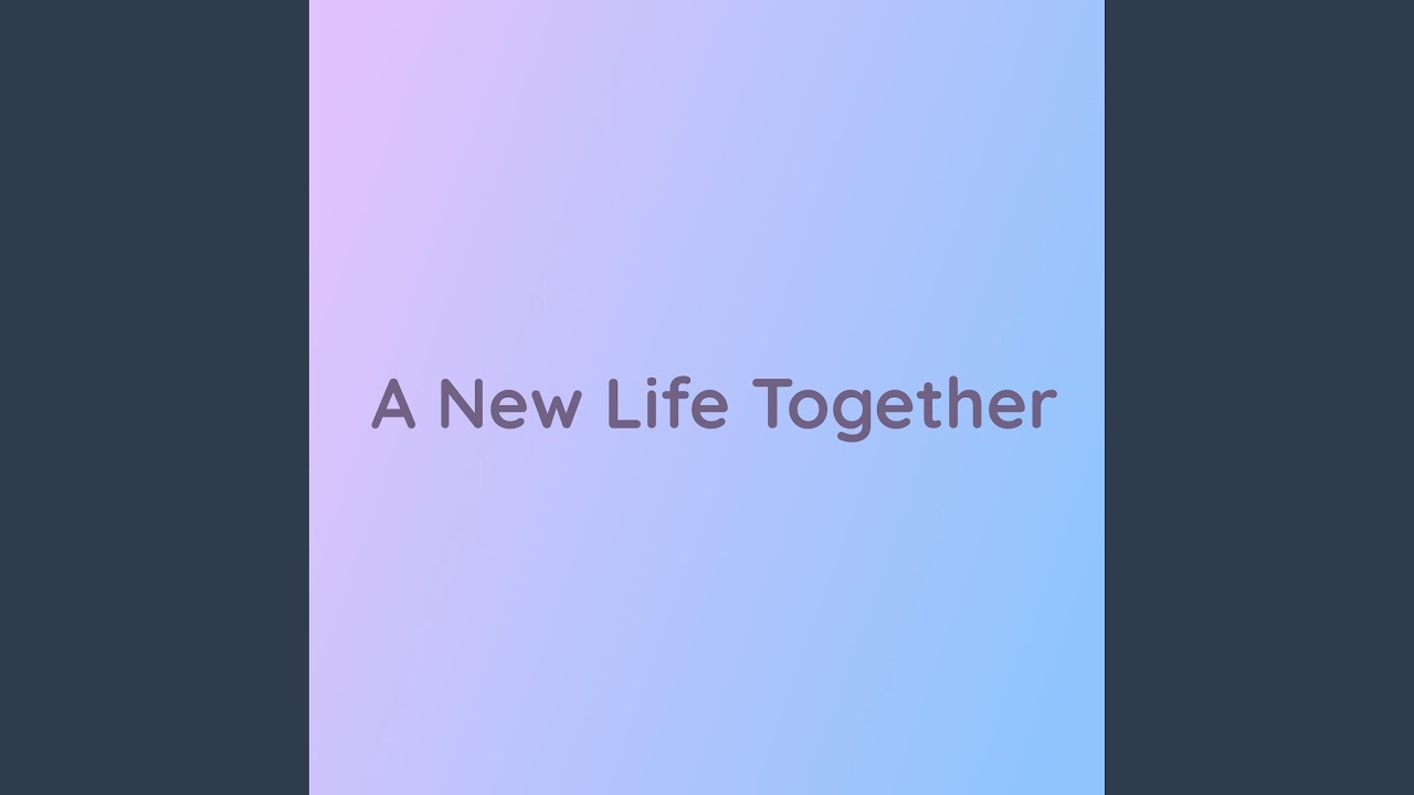 A New Life Together - YouTube