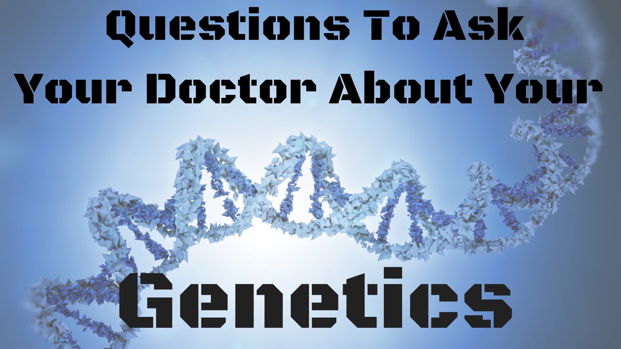 What Questions Should You Ask Your Doctor About Your Genetics YouTube what-questions-should-you-ask-your-doctor-about-your-genetics-youtube