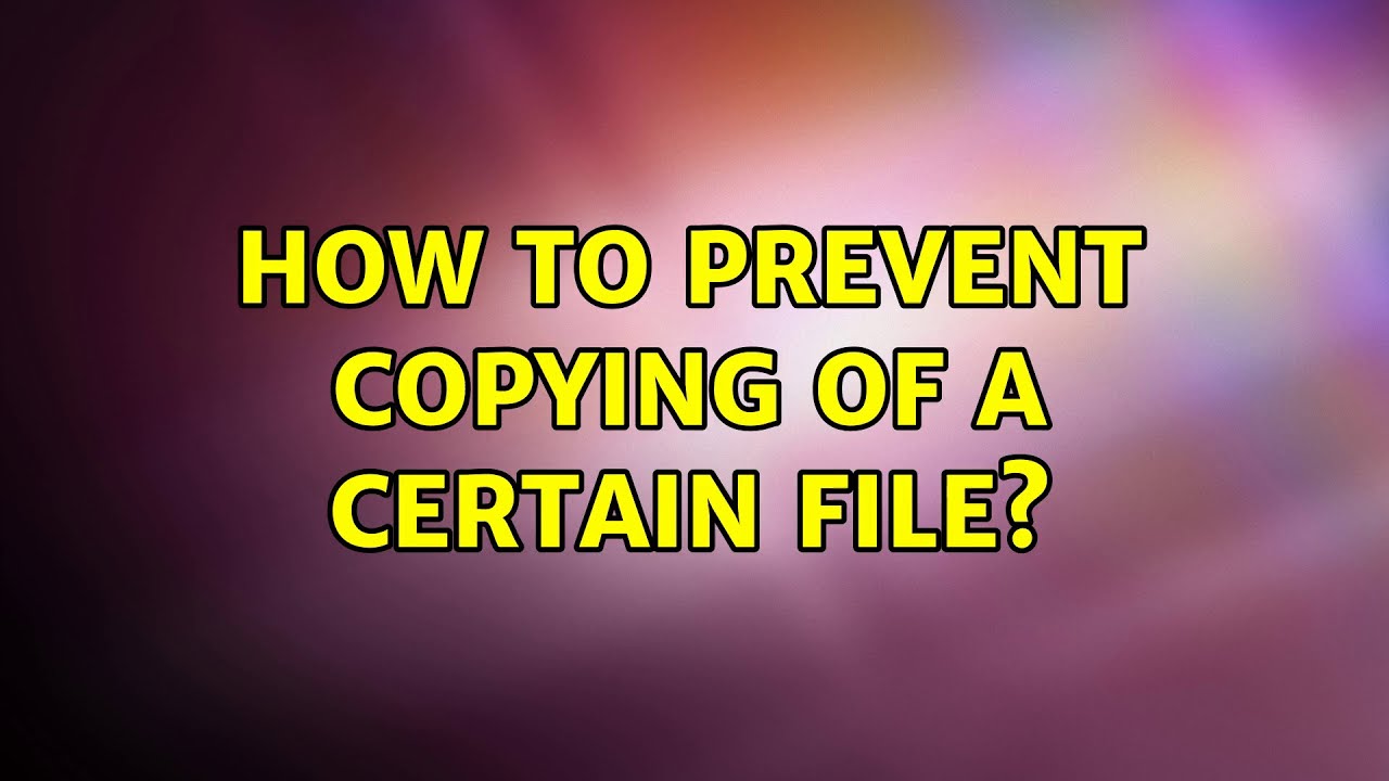 How To Prevent Copying Of A Certain File YouTube How To Prevent Copying Of A Certain File YouTube